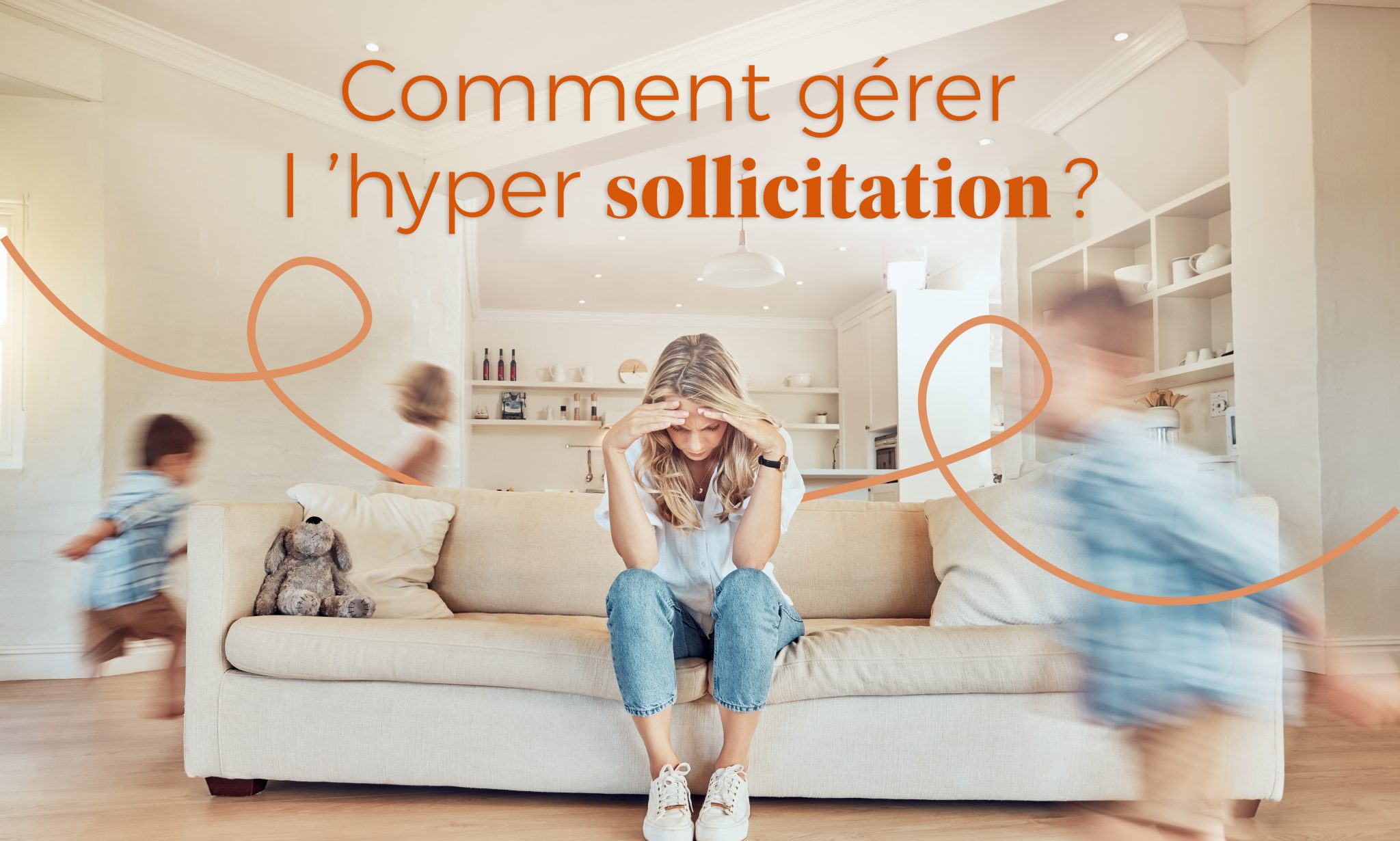 Comment gérer l’hyper sollicitation ? - Fabuleuses Au Foyer